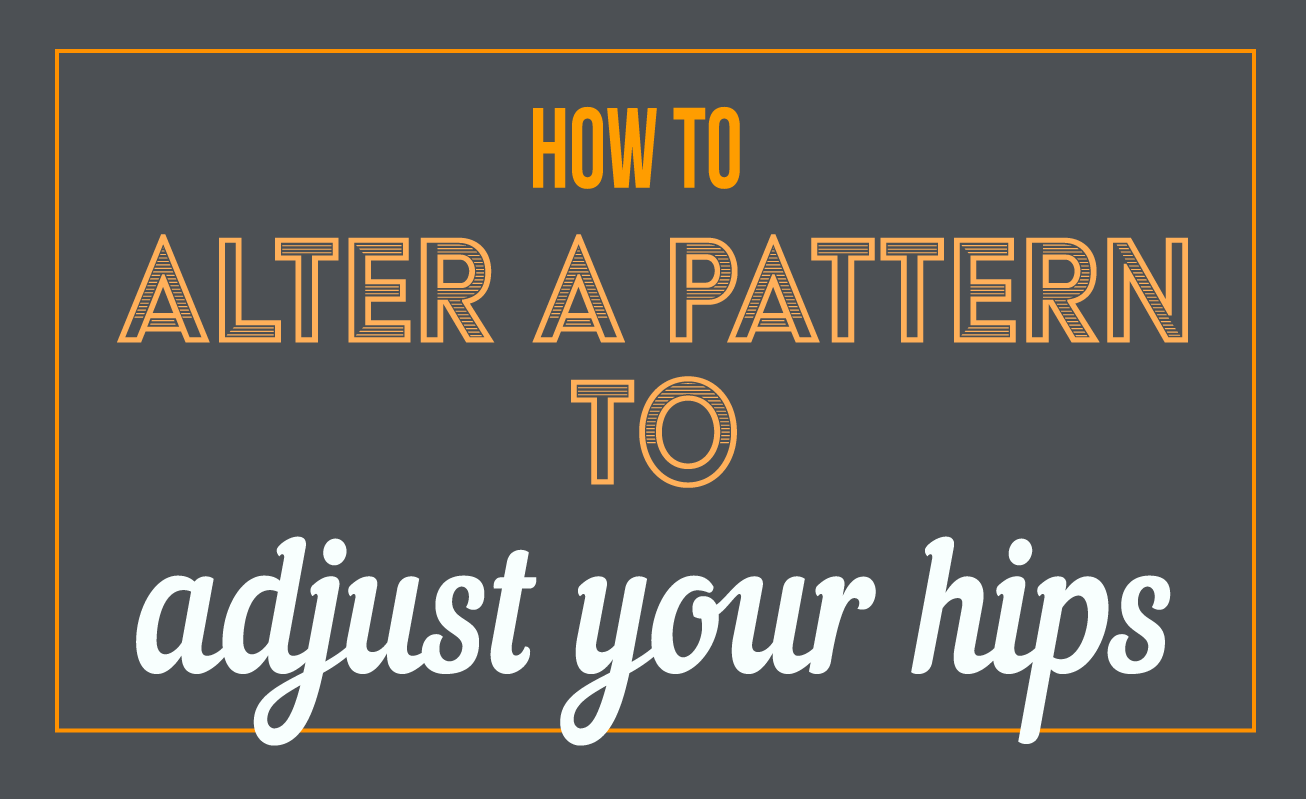 How to Alter a Pattern for Wider or Narrower Hips | Mood Sewciety